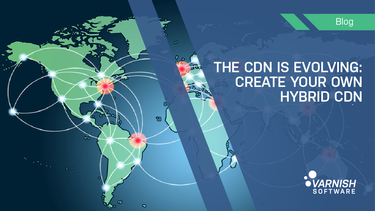 The CDN is evolving: Create your own hybrid CDN The CDN is evolving: Create your own hybrid CDN